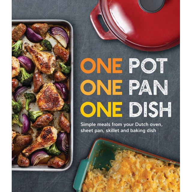 One Pot One Pan One Dish: Simple Meals from Your Dutch Oven, Sheet Pan ...