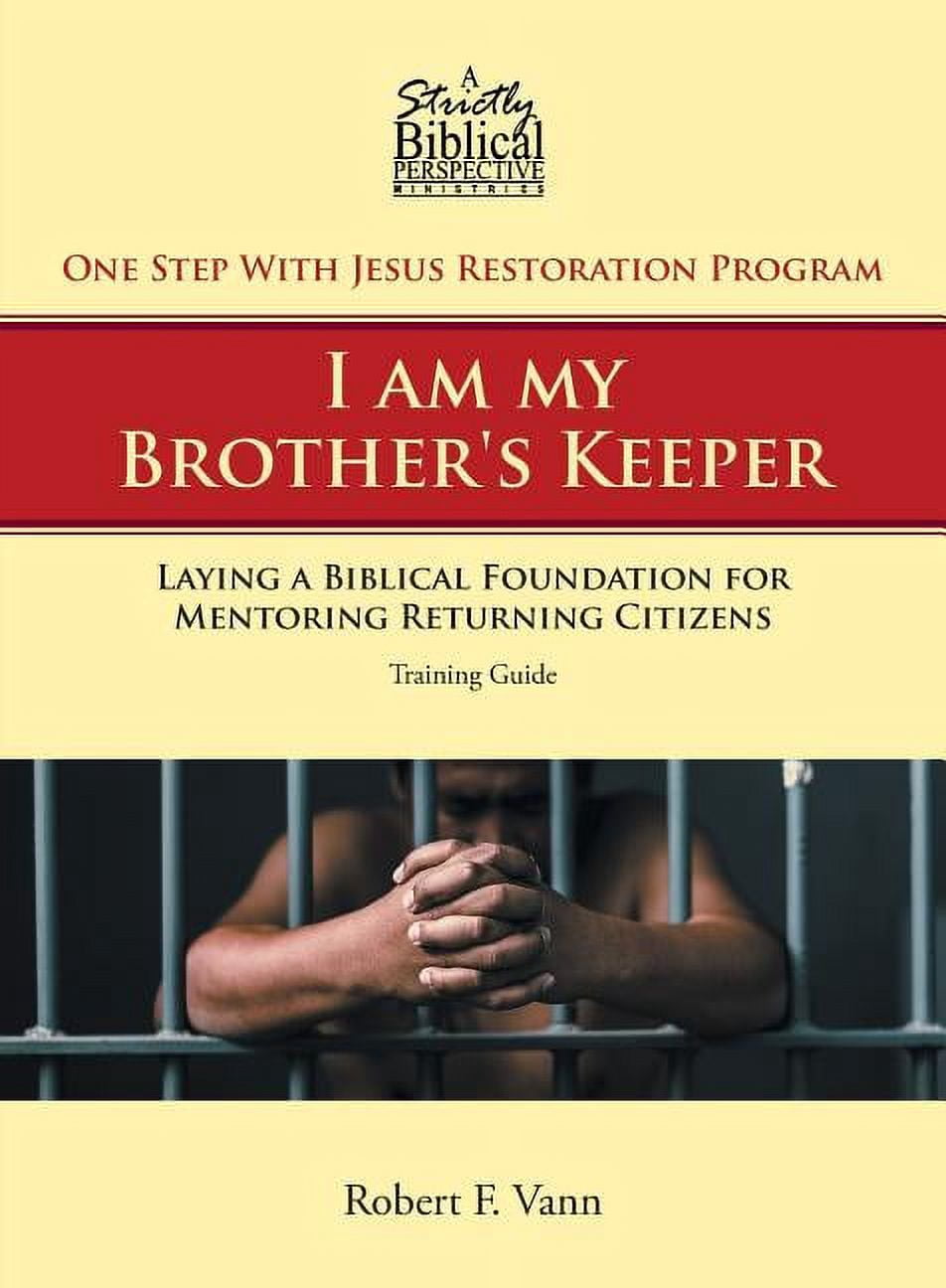 One Step With Jesus Restoration Program; I am my Brother's Keeper: Laying a Biblical Foundation ...