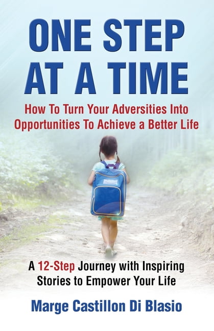 One Step At A Time: How to Turn Your Adversities Into Opportunities to ...