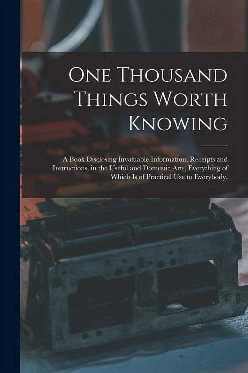 One Thousand Things Worth Knowing: a Book Disclosing Invaluable ...