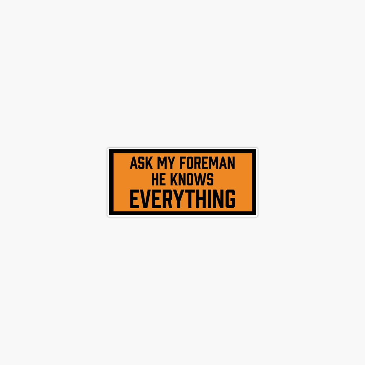 Onim Ask My Foreman He Knows Everything Sticker, Phone Decal Water ...