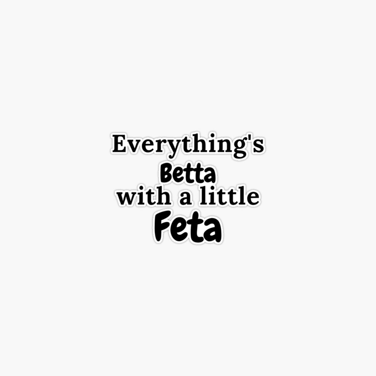 Onim Everything's Betta With a Little Feta Greek Quotes Gifts Sticker ...
