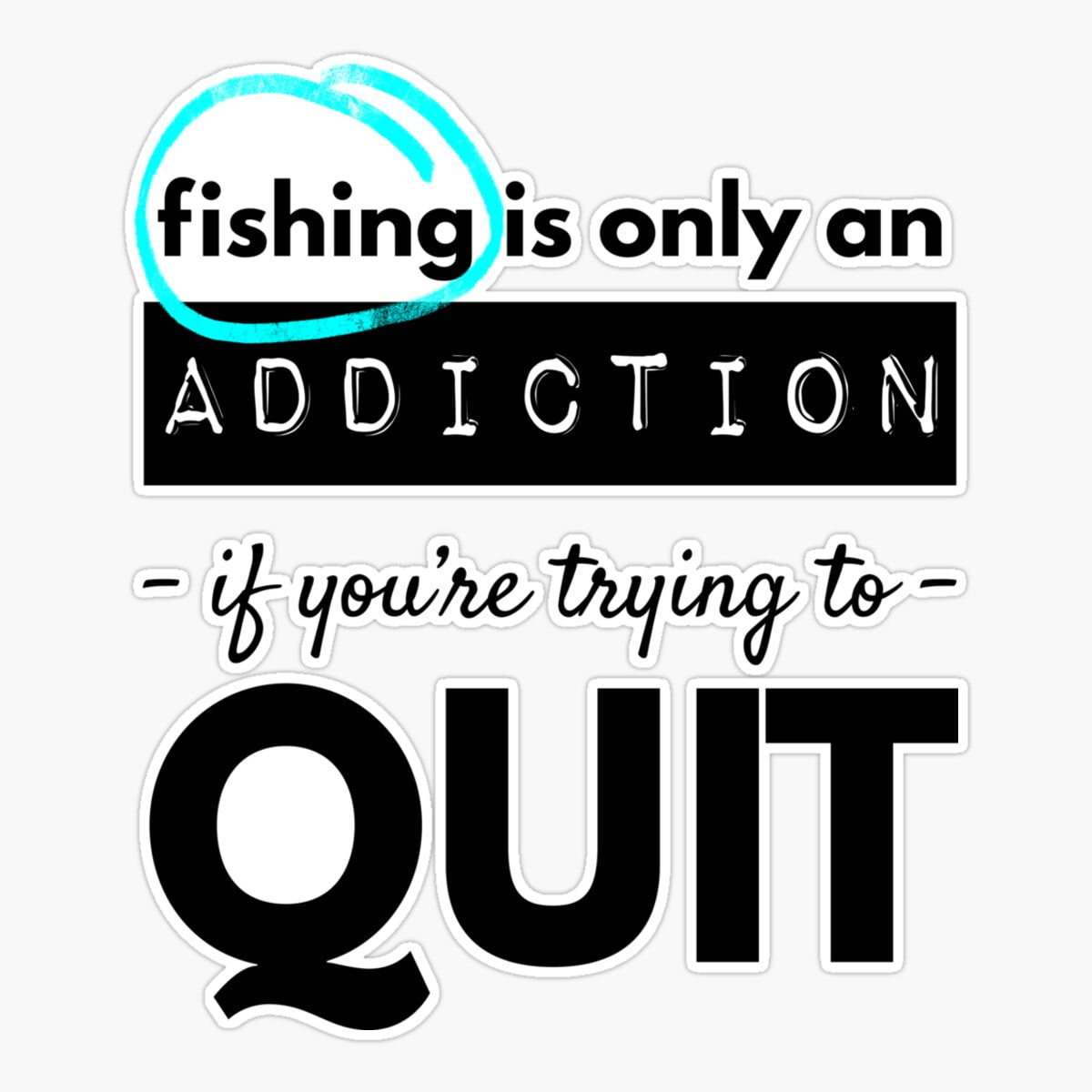 Onim Fishing Is Only An Addiction If You'Re Trying To Quit Sticker ...