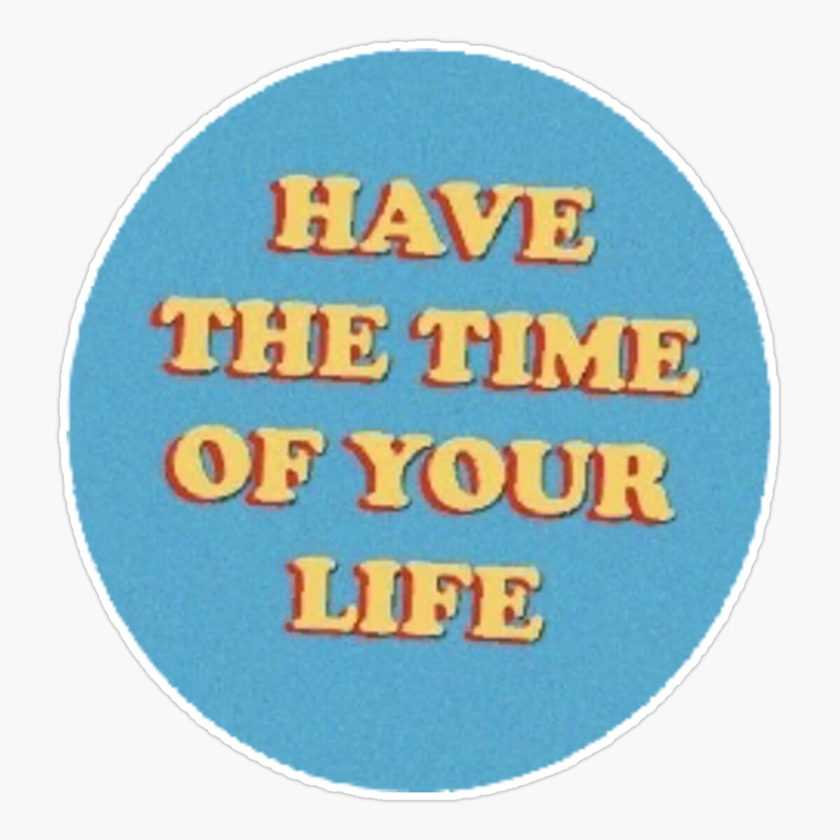 Onim Have The Time Of Your Life Cute Saying Vsco Aesthetic Sticker ...