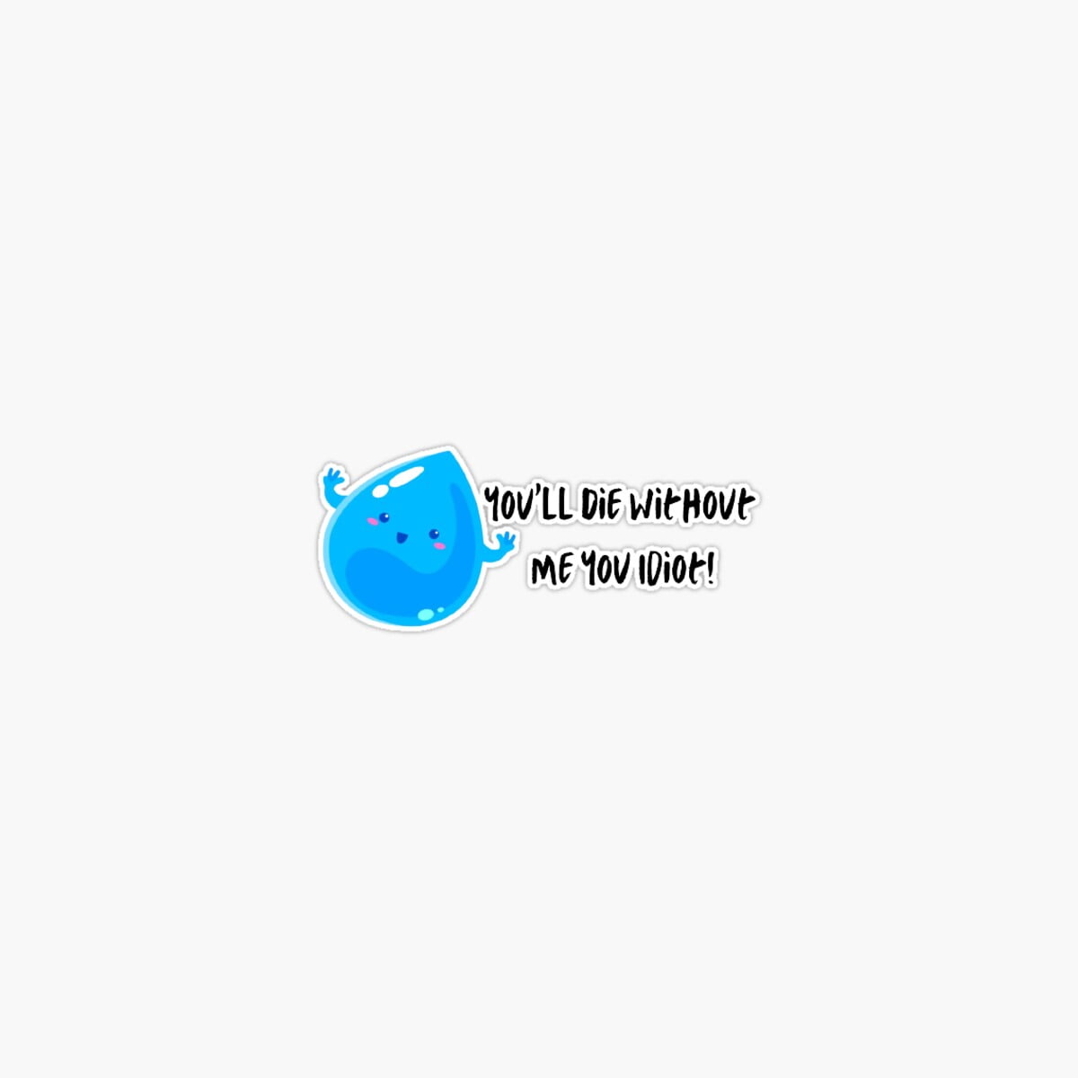 Onim Hilarious Waterdrop Cartoon Sticker You'll die without me Sticker ...