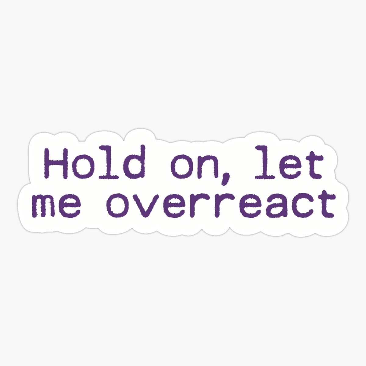 Onim Hold On, Let Me Overreact Sticker, Phone Decal Water Bottle ...
