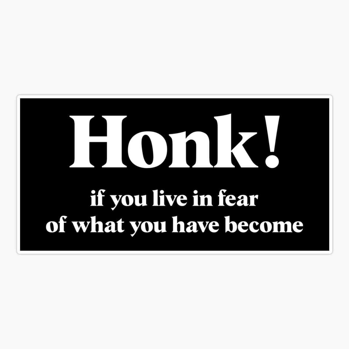 Onim Honk! If You Live In Fear Of What You Have Become Funny Bumper ...