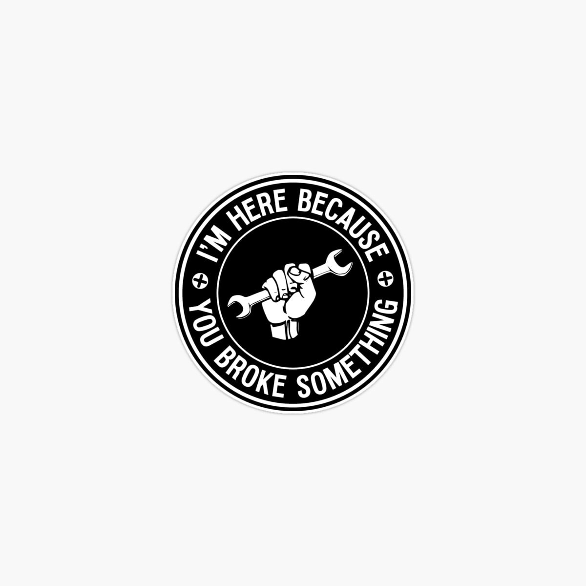 Onim I'M Here Because You Broke Something Mechanic Handyman Repairman ...