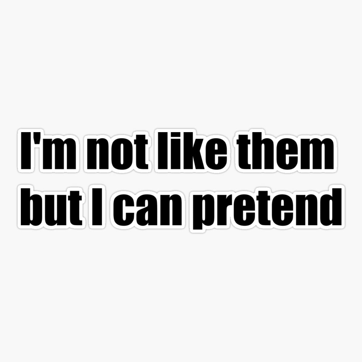 Onim I'M Not Like Them, But I Can Pretend Sticker, Phone Decal Water ...