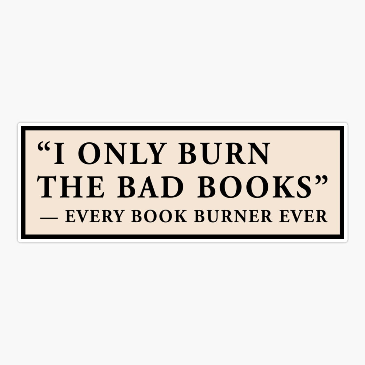 Onim I Only Burn The Bad Books -- Every Book Burner Ever Sticker, Phone ...