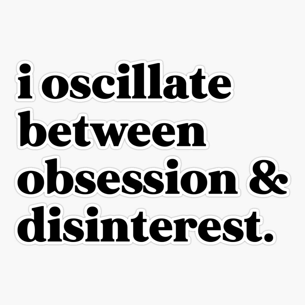 Onim I Oscillate Between Obsession And Disinterest Sticker, Phone Decal ...