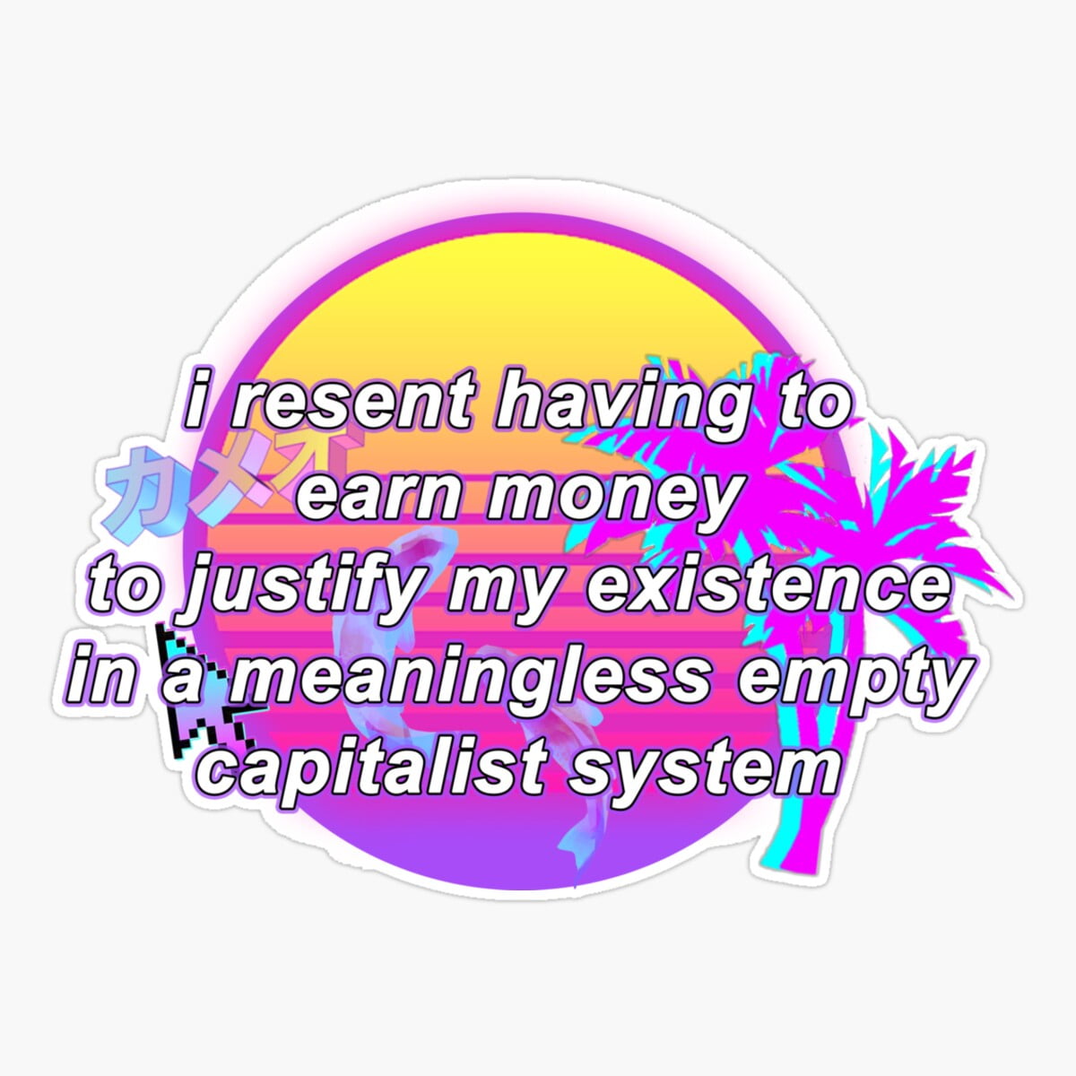 Onim I Resent Having To Earn Money To Justify My Existence In A ...