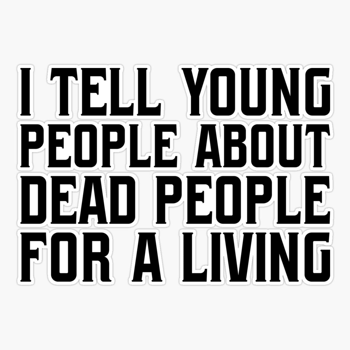 Onim I Tell Young People About Dead People For A Living. Sticker, Phone ...