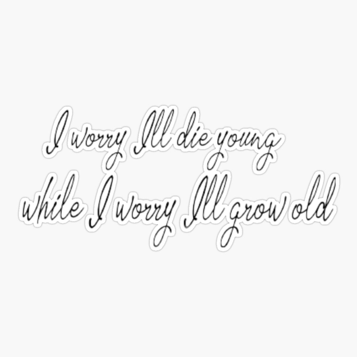 Onim I Worry I'Ll Die Young While I Worry I'Ll Grow Old Sticker, Phone ...