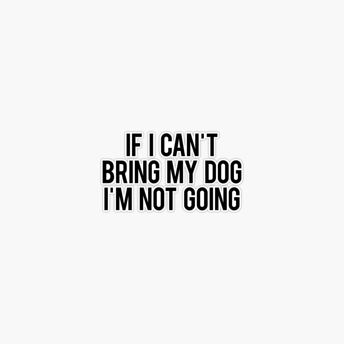 Onim If I Can´T Bring My Dog I´M Not Going Sticker, Phone Decal Water ...