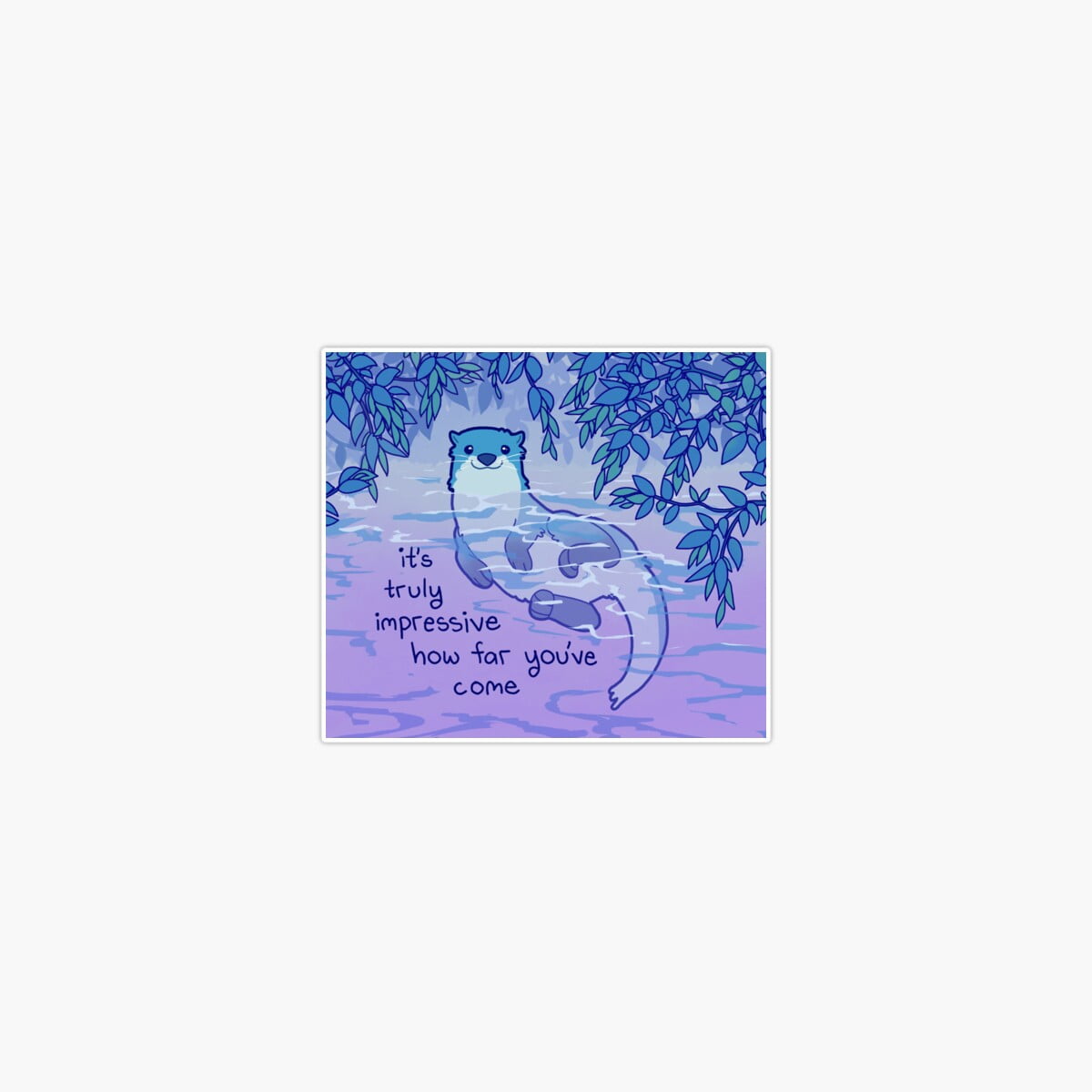 Onim It'S Truly Impressive How Far You'Ve Come Kind River Otter Sticker ...
