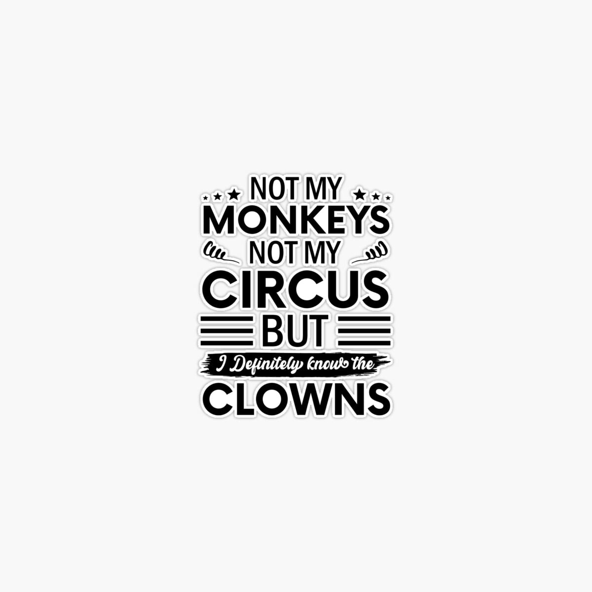 Onim Not My Circus Not My Monkeys But I Definitely Know The Clowns ...