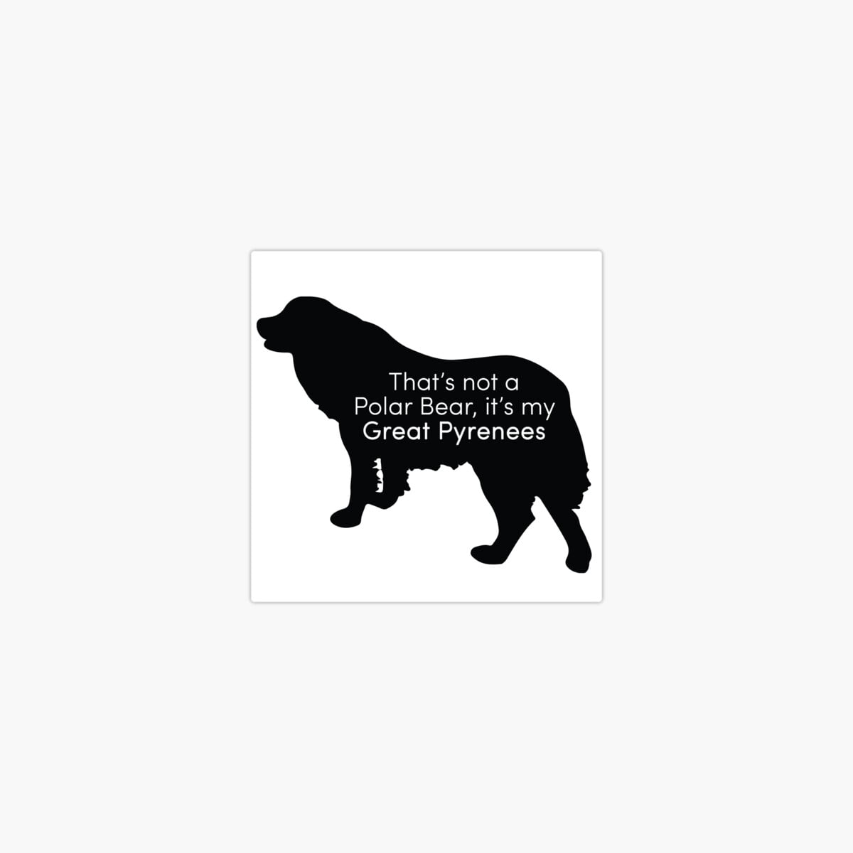 Onim That'S Not A Polar Bear It'S My Great Pyrenees Sticker, Phone ...
