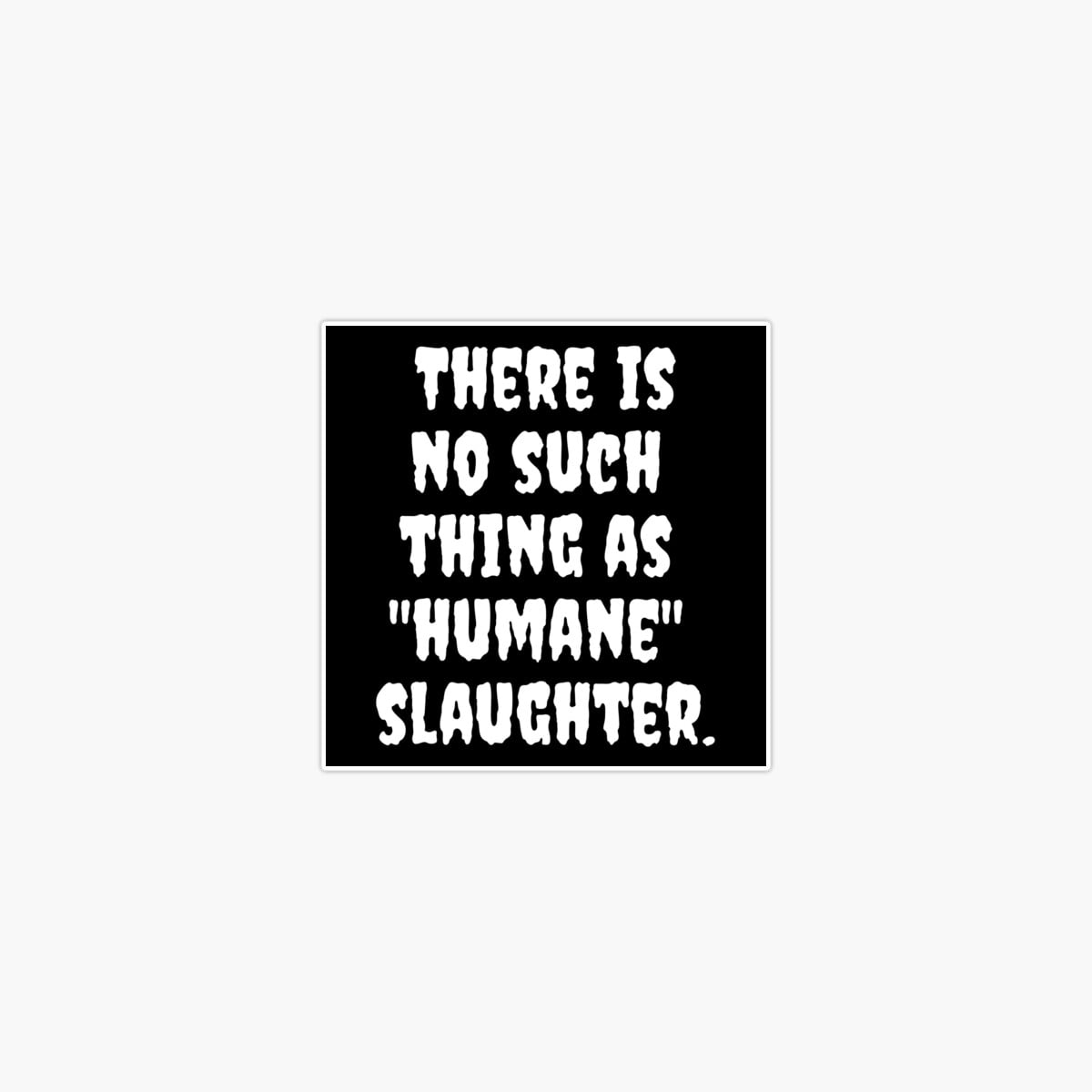 Onim There Is No Such Thing As Humane Slaughter Sticker, Phone Decal ...
