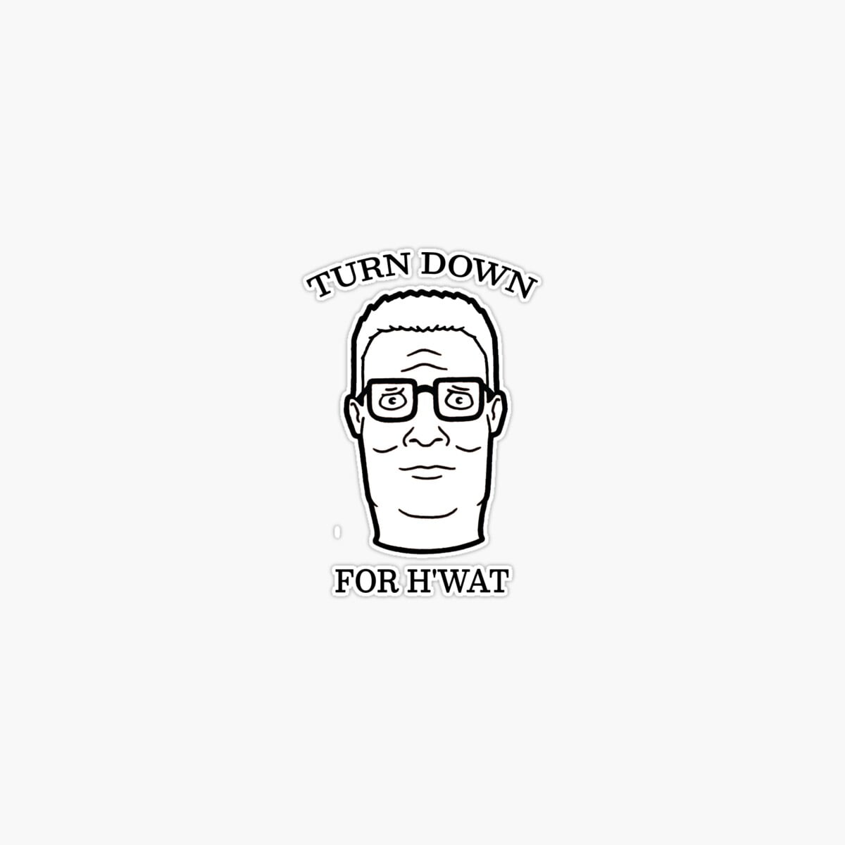 Onim Turn Down For H'Wat | King Of The Hill Sticker, Phone Decal Water ...