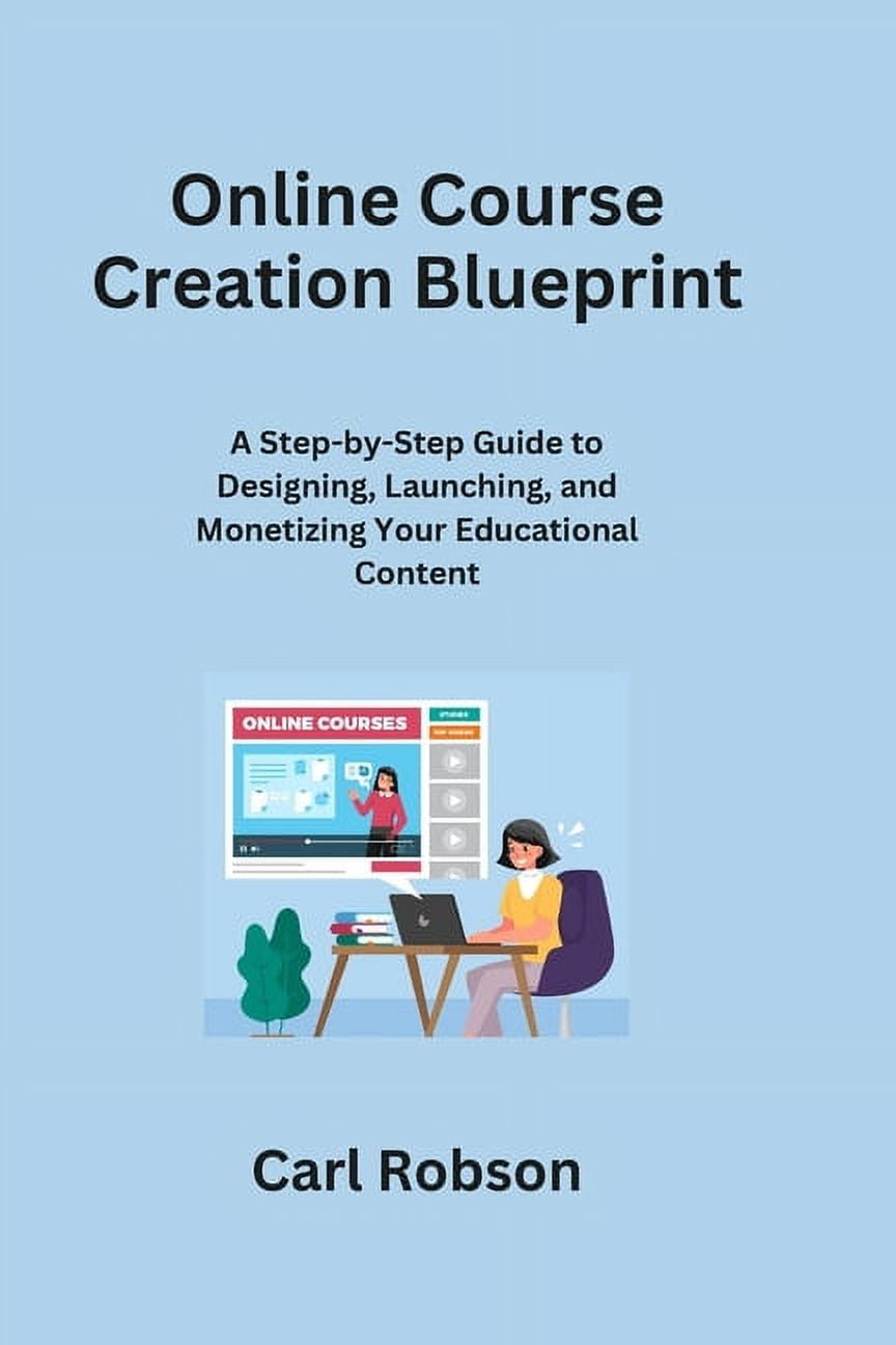 Online Course Creation Blueprint: A Step-by-Step Guide to Designing ...