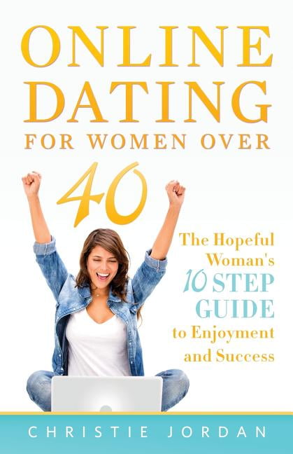 Online Dating For Women Over 40: The Hopeful Woman's 10 Step Guide to ...