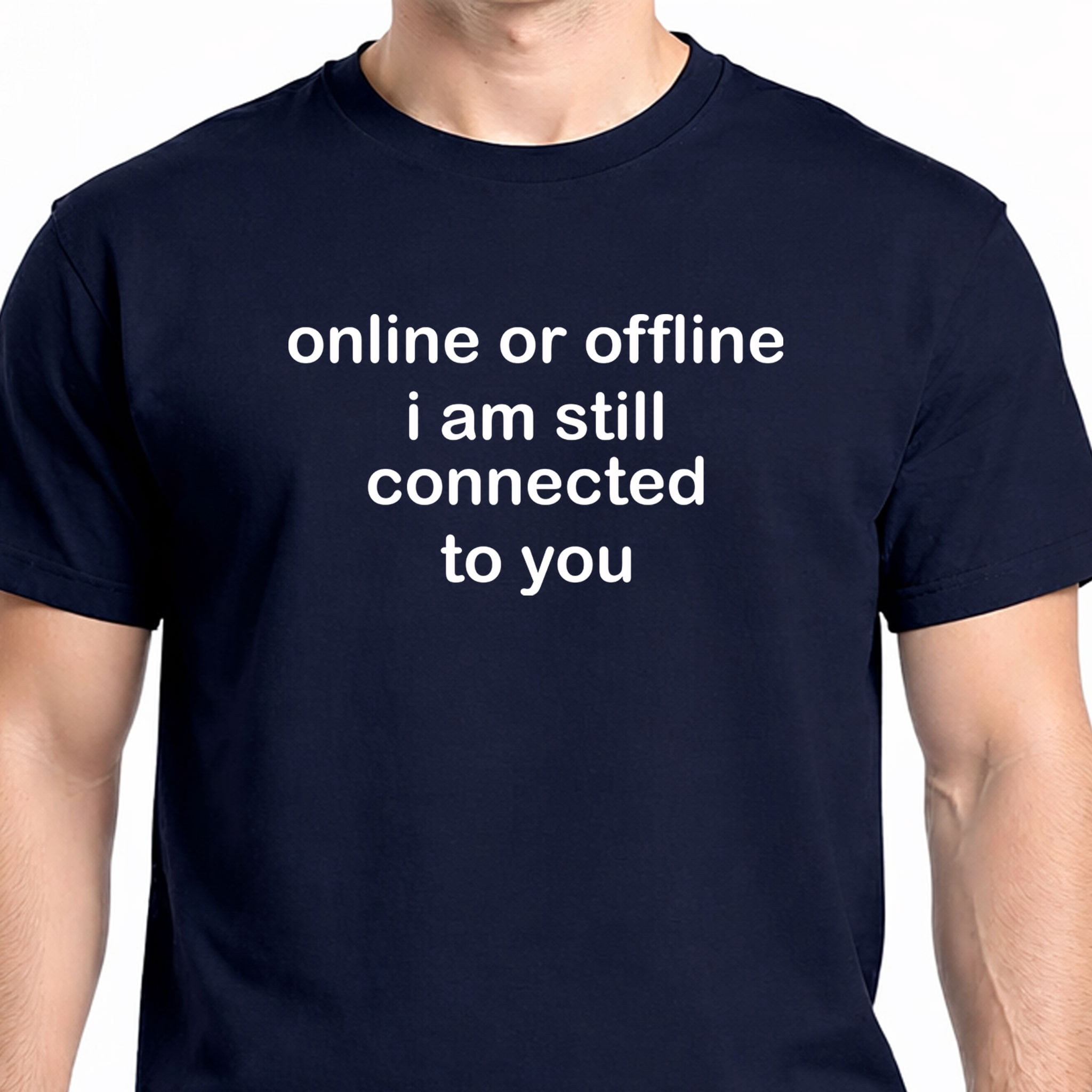 Online Or Offline I Am Still Connected To You T-Shirt - Walmart.com