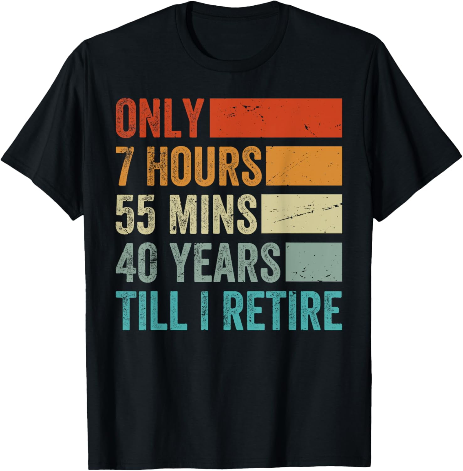 Only 7 Hours 55 Mins 40 Years Till I Retire - Funny Tired T-Shirt ...