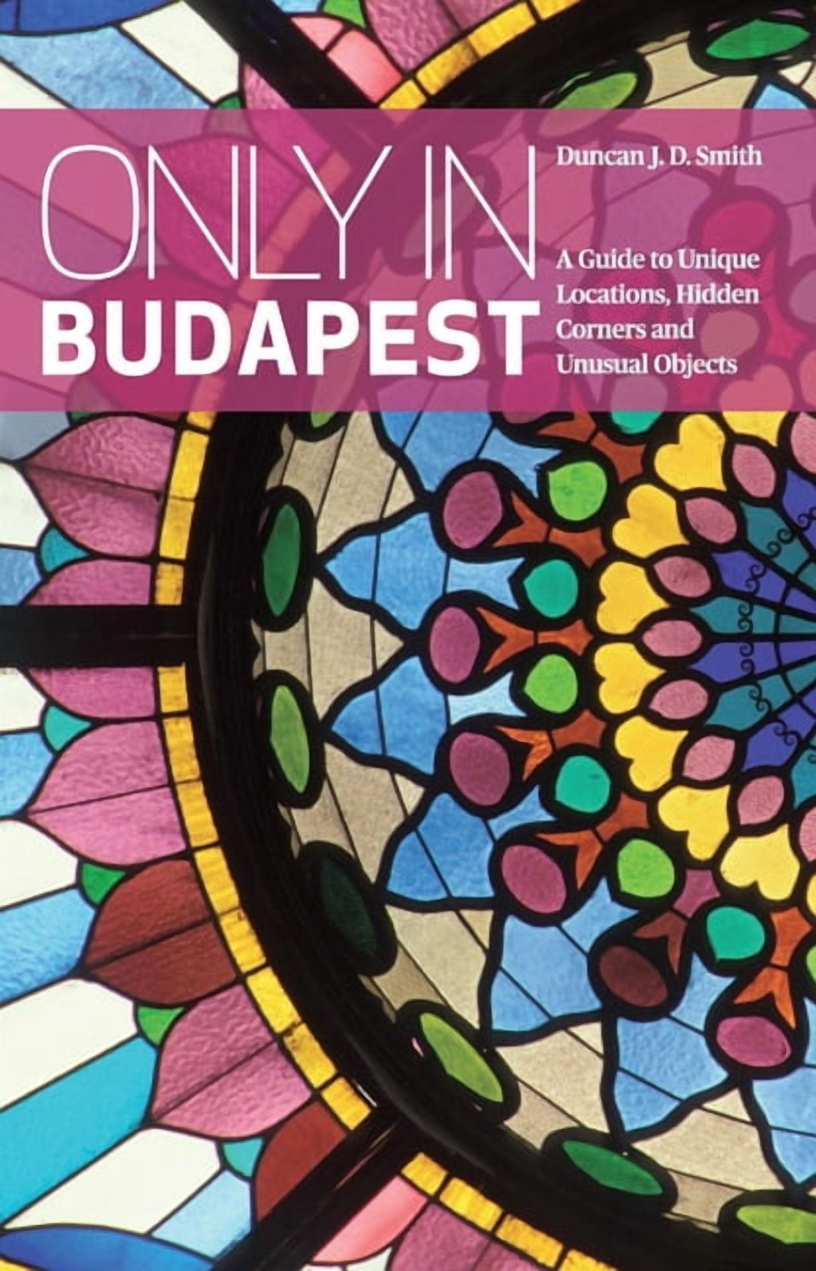 Only in Guides Only in Budapest: A Guide to Unique Locations, Hidden ...