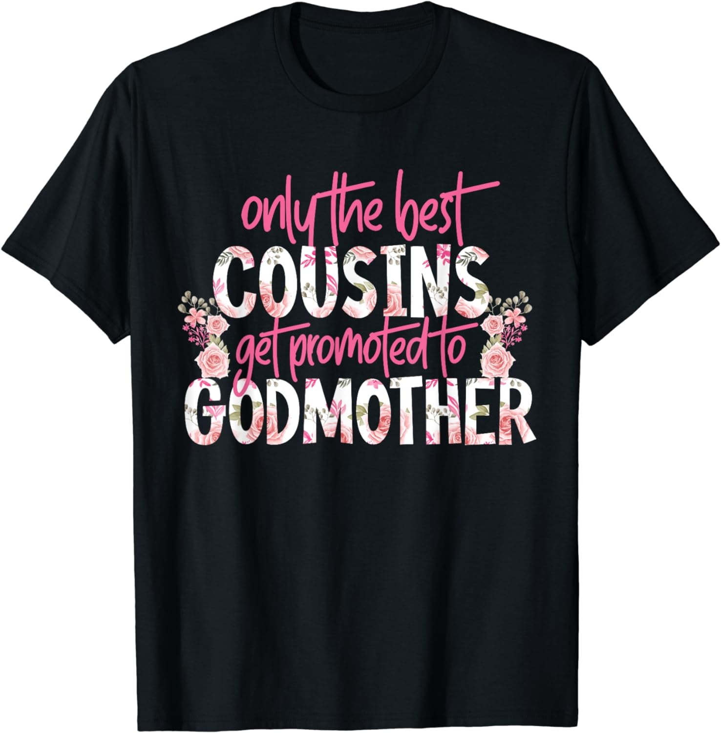 Only The Best Cousins Get Promoted To Godmother Floral Rose T-Shirt ...