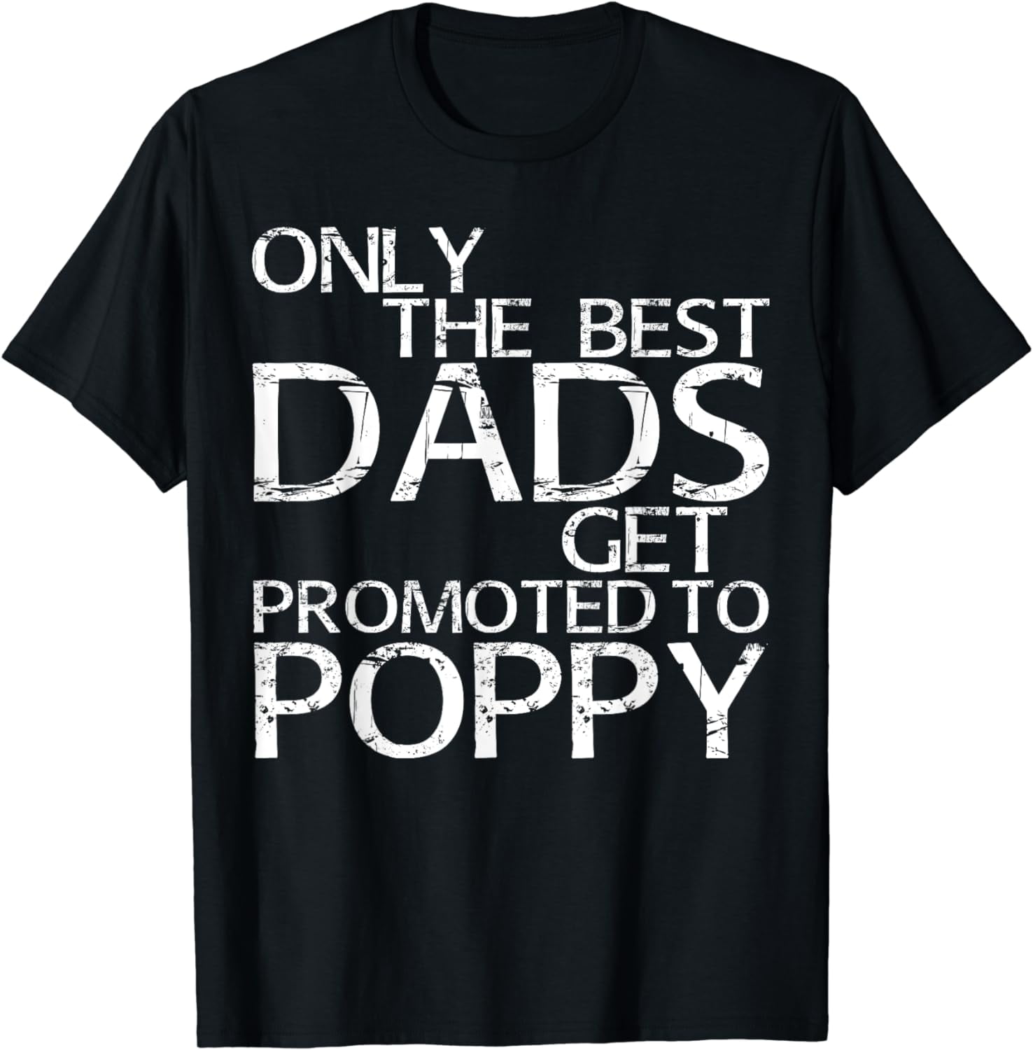 Only The Best Dads Get Promoted To Poppy T-Shirt Daddy Gift - Walmart.com