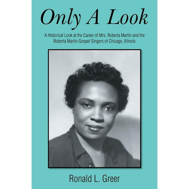 Only a Look : A Historical Look at the Career of Mrs. Roberta Martin ...