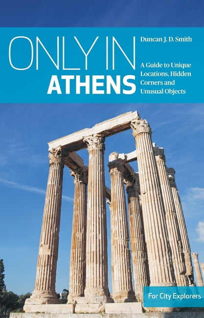 Only in Guides Only in Athens: A Guide to Unique Locations, Hidden ...