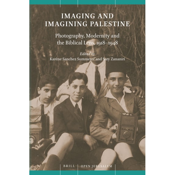 Imaging and Imagining Palestine: Photography, Modernity and the ...