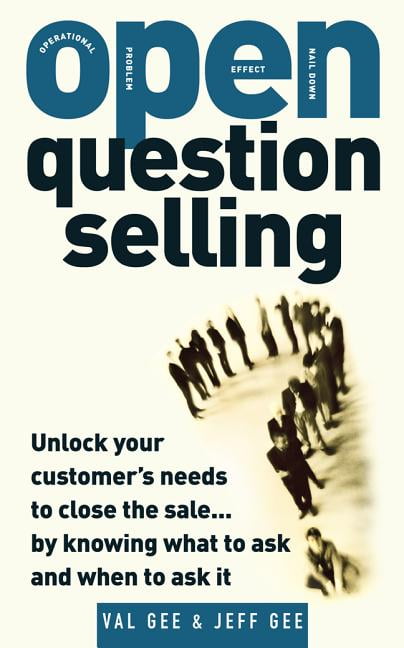 Open-Question Selling: Unlock Your Customer's Needs to Close the Sale ...