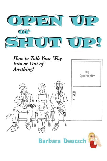 Open Up or Shut Up! : How to Talk Your Way into or Out of Anything ...
