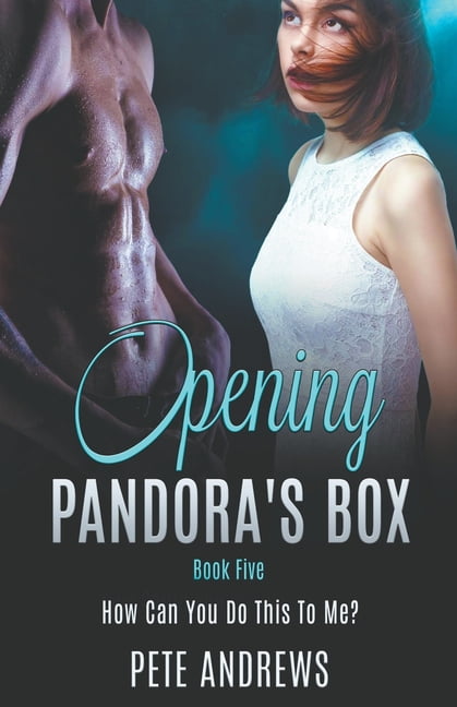 Opening Pandora's Box Opening Pandora's Box 5 - How Can You Do This To ...