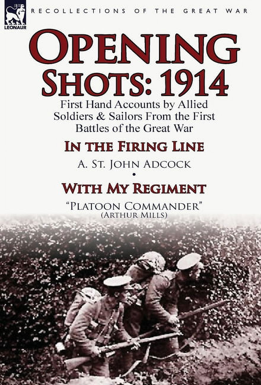 Opening Shots: 1914-First Hand Accounts by Allied Soldiers & Sailors ...