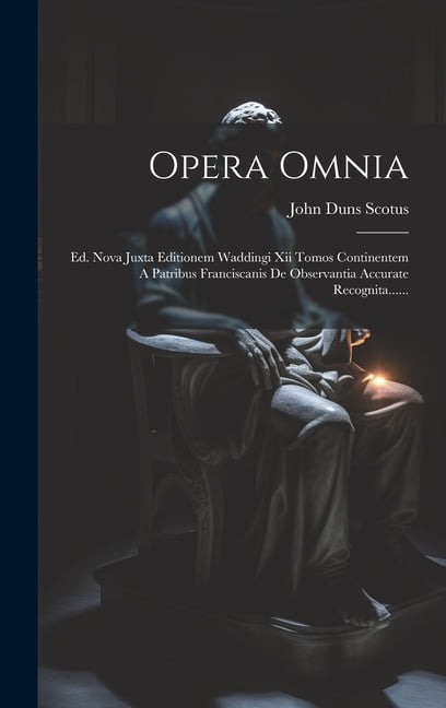 Opera Omnia: Ed. Nova Juxta Editionem Waddingi Xii Tomos Continentem A ...