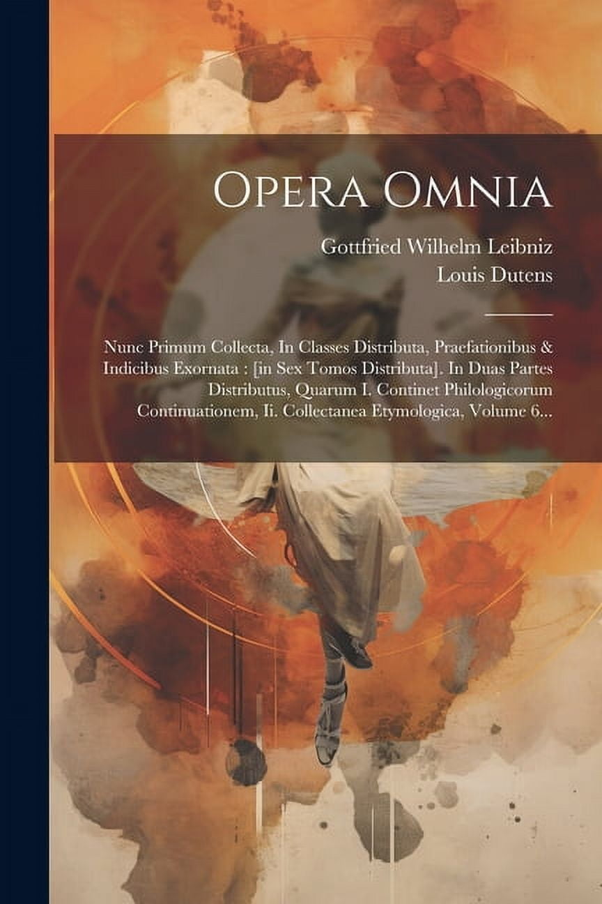 Opera Omnia: Nunc Primum Collecta, In Classes Distributa ...