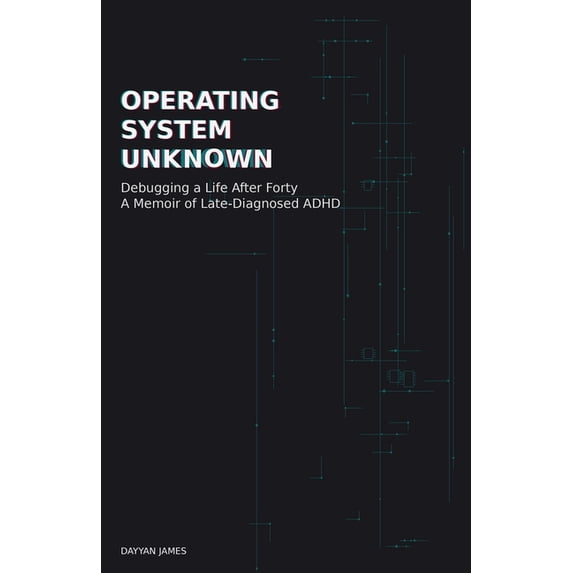 Operating System Unknown: Debugging a Life After Forty - A Memoir of ...