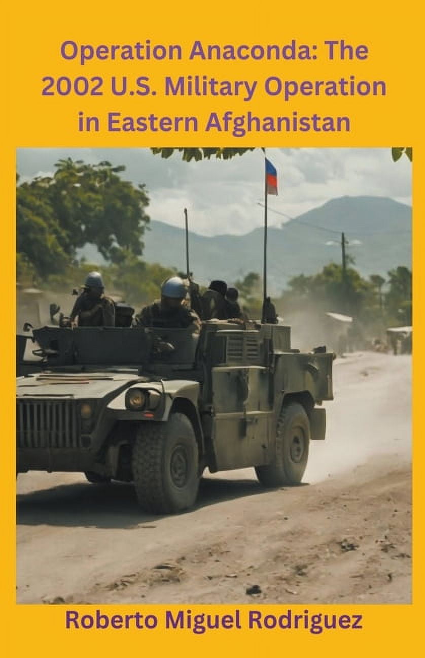 Operation Anaconda: The 2002 U.S. Military Operation in Eastern ...