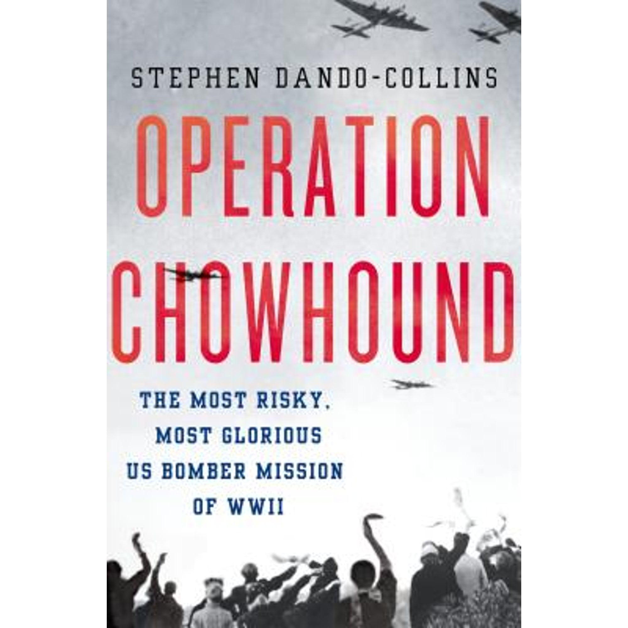Pre-Owned Operation Chowhound: The Most Risky, Glorious US Bomber ...