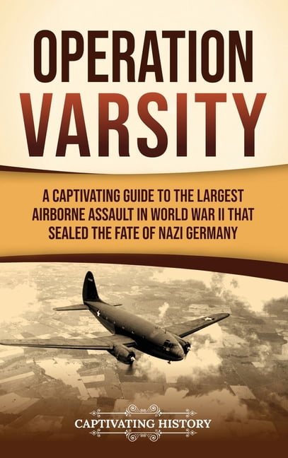Operation Varsity: A Captivating Guide to the Largest Airborne Assault ...