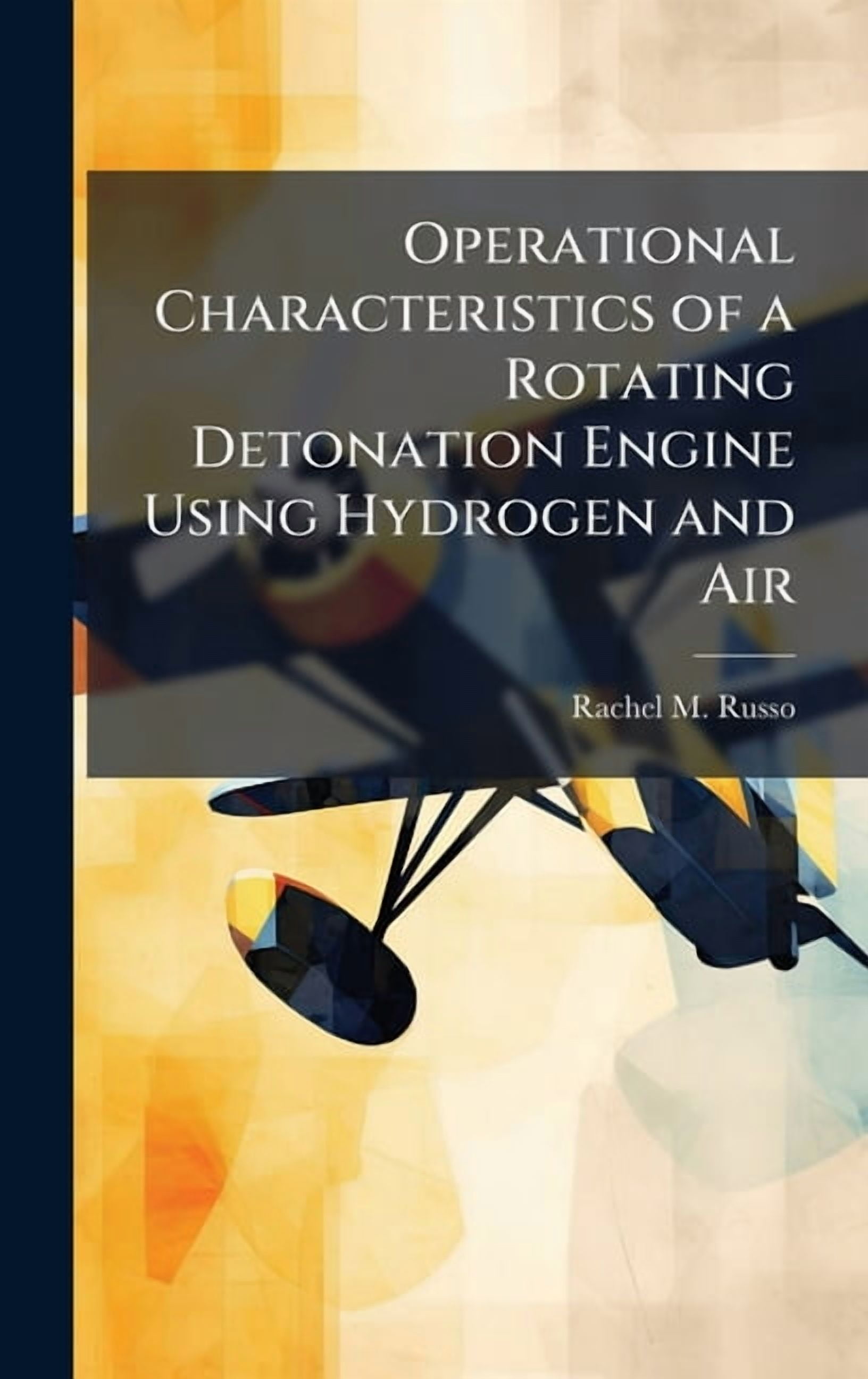 Operational Characteristics of a Rotating Detonation Engine Using Hydrogen and Air, (Hardcover ...