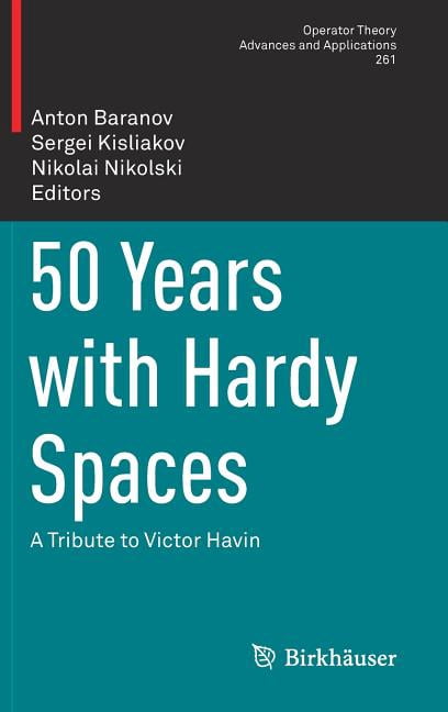 Operator Theory: Advances and Applicatio 50 Years with Hardy Spaces: A ...