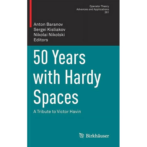 Operator Theory: Advances and Applications: 50 Years with Hardy Spaces: A Tribute to Victor ...