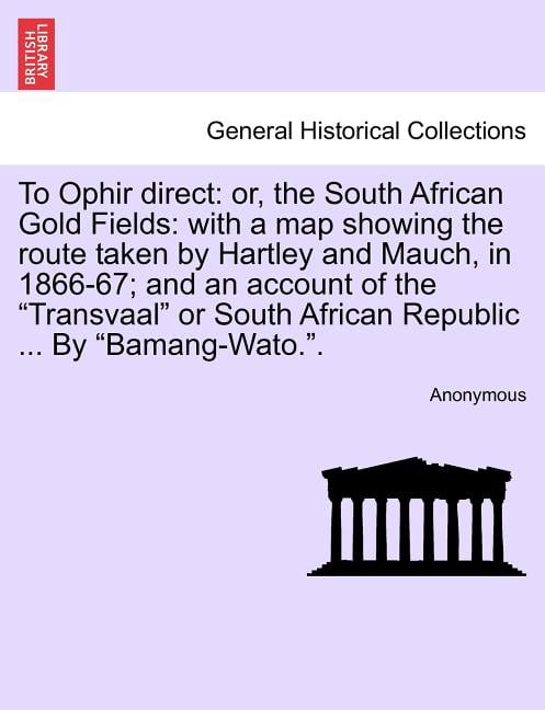 To Ophir Direct: Or, the South African Gold Fields: With a Map Showing ...