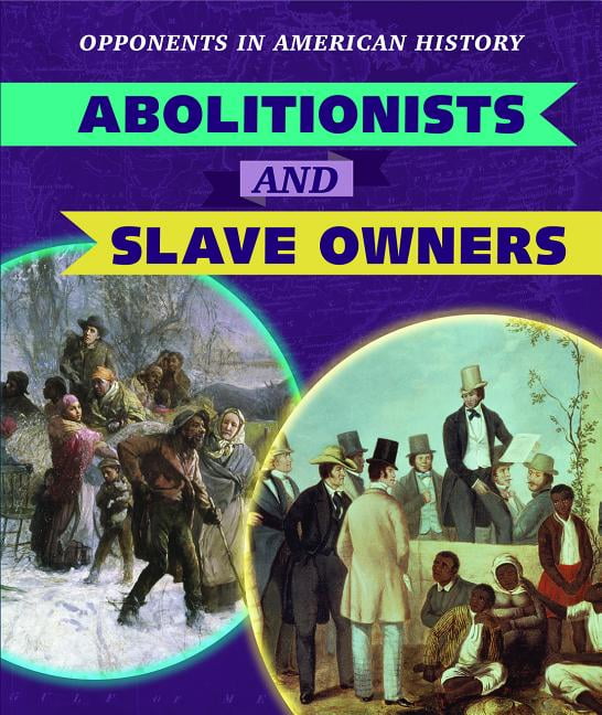 Opponents in American History: Abolitionists and Slave Owners ...
