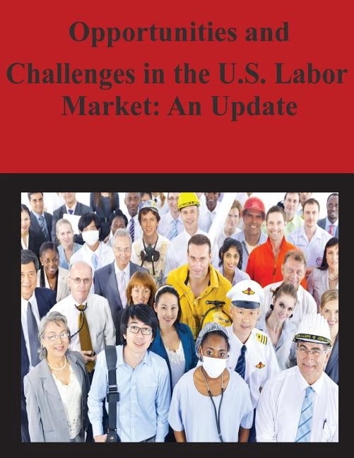 Opportunities and Challenges in the U.S. Labor Market: An Update ...